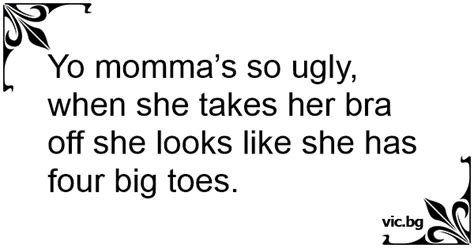 Yo Mommas So Ugly When She Takes Her Bra Off She Looks Like She Has
