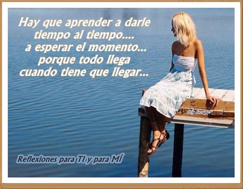 Reflexiones Para Ti Y Para MÍ Hay Que Aprender A Darle Tiempo Al