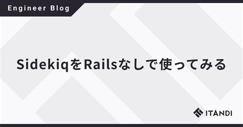 Sidekiqをrailsなしで使ってみる Itandi Engineer Blog