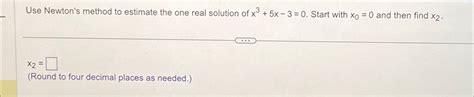 Solved Use Newtons Method To Estimate The One Real Solution