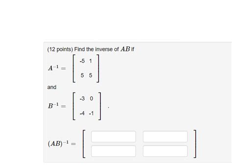 Solved 12 Points Find The Inverse Of Ab If A−1 [−5515] And