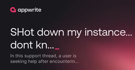 shot down my instance dont know what ive done wrong threads appwrite