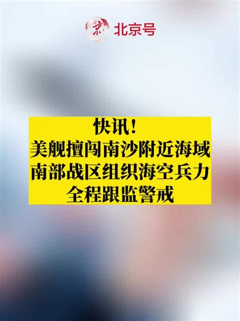 美舰擅闯南沙附近海域，南部战区组织海空兵力全程跟监警戒 手机新浪网