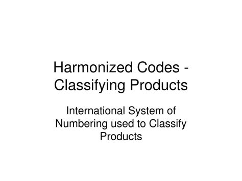 Ppt Harmonized Codes Classifying Products Powerpoint Presentation Free Download Id240850