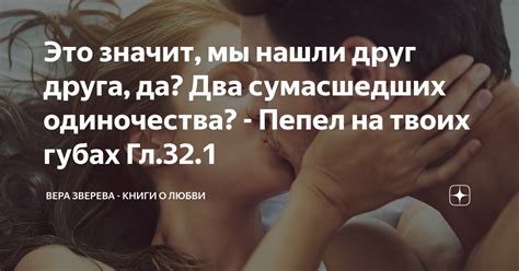 Это значит, мы нашли друг друга, да? Два сумасшедших одиночества ...