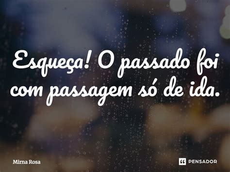⁠esqueça O Passado Foi Com Passagem Mirna Rosa Pensador