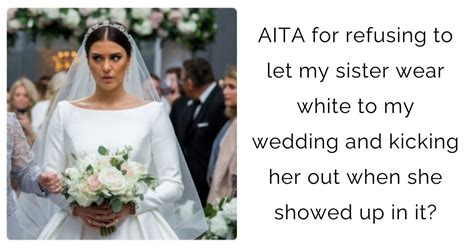 Aita For Refusing To Let My Sister Wear White To My Wedding And Kicking