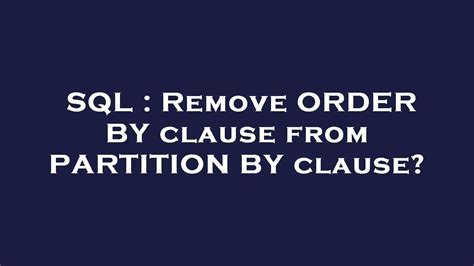 Sql Remove Order By Clause From Partition By Clause Youtube