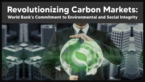 Revolutionizing Carbon Markets World Banks Commitment To Environmental And Social Integrity