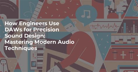 How Engineers Use Daws For Precision Sound Design Mastering Modern