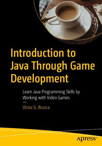 introduction to java through game development learn java programming skills by working with