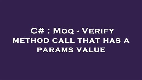 C Moq Verify Method Call That Has A Params Value Youtube
