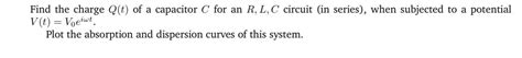 Solved Find The Charge Q T Of A Capacitor C For An R L C Chegg