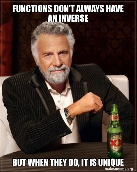 Functions Dont Always Have An Inverse But When They Do It Is Unique