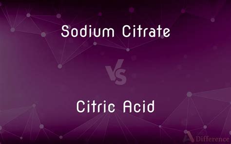 Sodium Citrate Vs Citric Acid — Whats The Difference