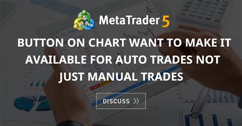 Button On Chart Want To Make It Available For Auto Trades Not Just Manual Trades Forex Trade