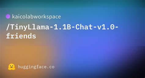 Kaicolabworkspace Tinyllama B Chat V Friends Hugging Face