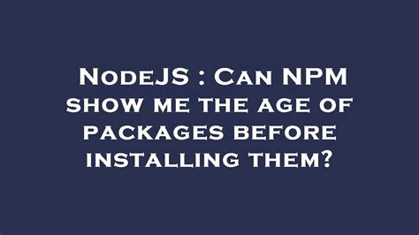 Nodejs Can Npm Show Me The Age Of Packages Before Installing Them Youtube