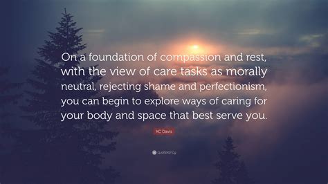Kc Davis Quote “on A Foundation Of Compassion And Rest With The View