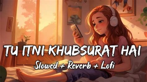 Jubin Nautiyal Tu Itni Khubsurat Hai Slowed And Reverb Lofibtv