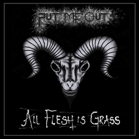 All Flesh Is Grass Put Me Out