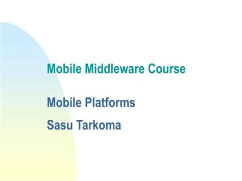 Ppt Mobile Middleware Course Mobile Platforms Sasu Tarkoma Powerpoint Presentation Id122046
