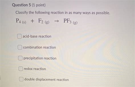 solved question 5 1 point classify the following reaction