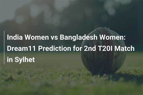 India Women Vs Bangladesh Women Dream11 Prediction For 2nd T20i Match