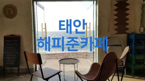 태안 가볼만한곳 해피준카페 바다랑 제일가까운 카페 뷰최고 네이버 블로그
