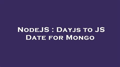 Nodejs Dayjs To Js Date For Mongo Youtube
