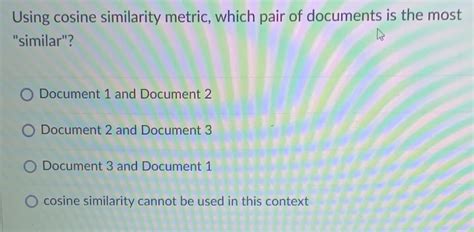 Solved Using Cosine Similarity Metric Which Pair Of Chegg