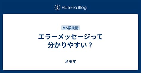 エラーメッセージって分かりやすい メモす