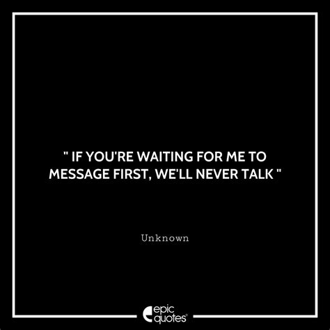 If Youre Waiting For Me To Message First Well Never Talk