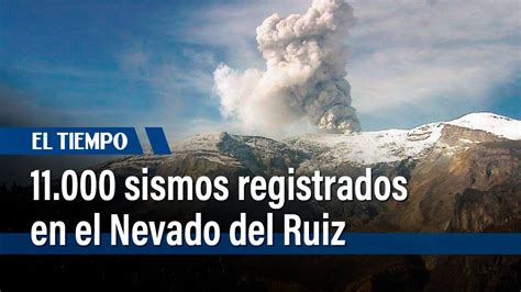 11000 Sismos Registrados En El Nevado Del Ruiz El Tiempo Youtube