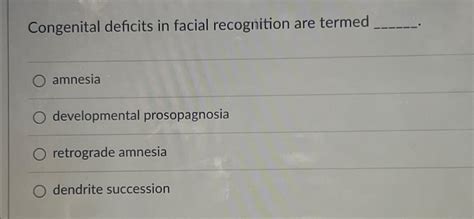 Solved Congenital Deficits In Facial Recognition Are