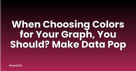When Choosing Colors For Your Graph You Should Make Data Pop Wordscr