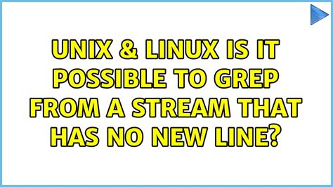 Unix And Linux Is It Possible To Grep From A Stream That Has No New Line