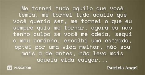 Me Tornei Tudo Aquilo Que Você Temia Patrícia Angel Pensador