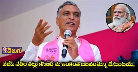 బీజేపీ నేతల తిట్లు కేసీఆర్ ను ఇంకెంత బలవంతున్ని చేసుంటయ్ హరీశ్