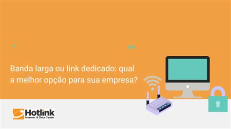 Banda larga ou link dedicado qual a melhor opção para sua empresa