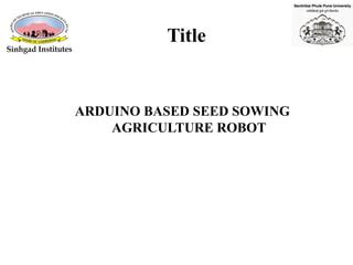 Seeding Robot Using Arduino For Agriculture BE Ppt