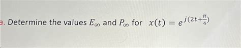Solved Determine The Values E∞ ﻿and P∞ ﻿for X T Ej 2t π4