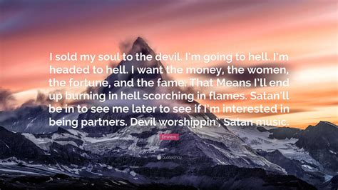 Eminem Quote I Sold My Soul To The Devil Im Going To Hell Im