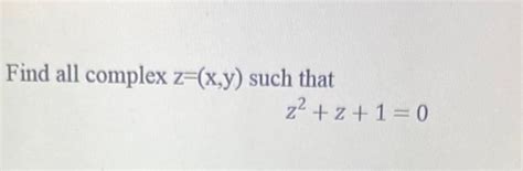 Solved Find All Complex Z X Y Such That Z Z Chegg