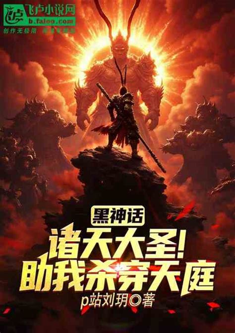 黑神话：诸天大圣！助我杀穿天庭p站刘玥小说全本小说下载飞卢小说网