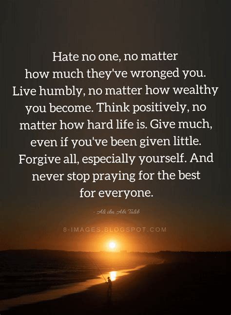 Hate No One No Matter How Much Theyve Wronged You Live Humbly No