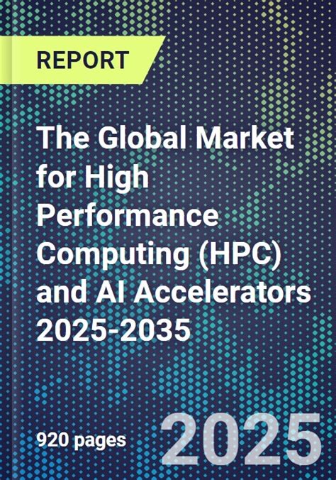 The Global Market For High Performance Computing Hpc And Ai Accelerators 2025 2035
