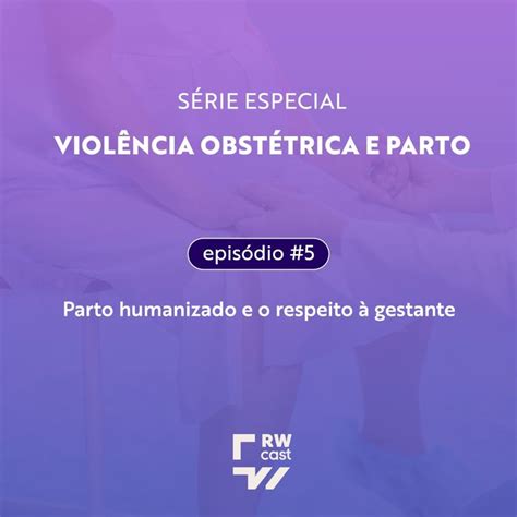5 Violência Obstétrica Parto Humanizado é Respeitar A Gestante