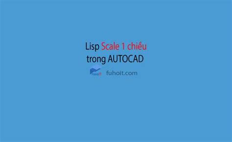 Tải Lisp Scale Một Chiều Trong Cad Tải Free 100