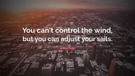 Kristen Proby Quote You Cant Control The Wind But You Can Adjust